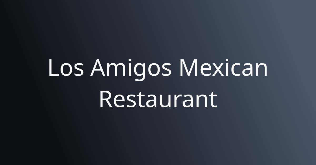 Order Authentic Mexican Online | Los Amigos Mexican Restaurant - Pickup or Delivery Available